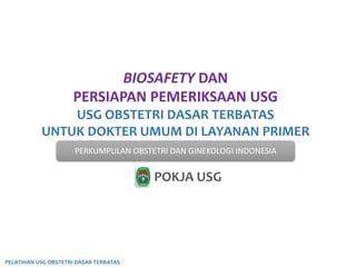 BIOSAFETY DAN PERSIAPAN PEMERIKSAAN USG - POKJA USG POGI - USG OBSTETRI DASAR TERBATAS 2022.pdf