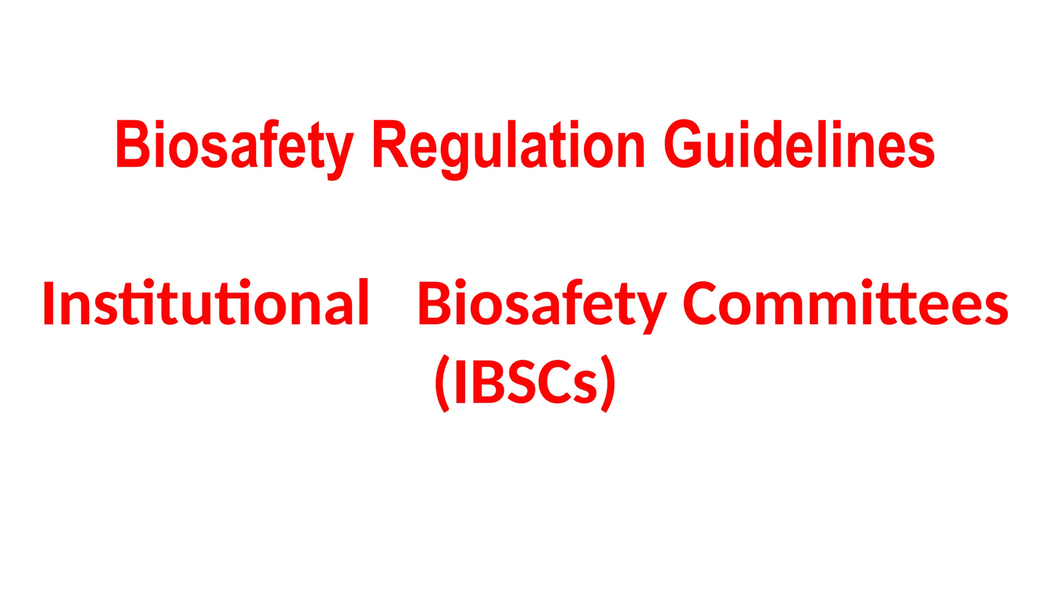 Biosafety (Biosafety Regulation Guidelines Institutional Biosafety Committees (IBSCs)) | PPTX