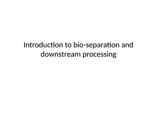 Introduction to bioseparation and downstream processing | PPTX