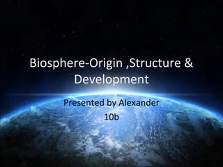 Biosphere origin ,structure & development | PPT