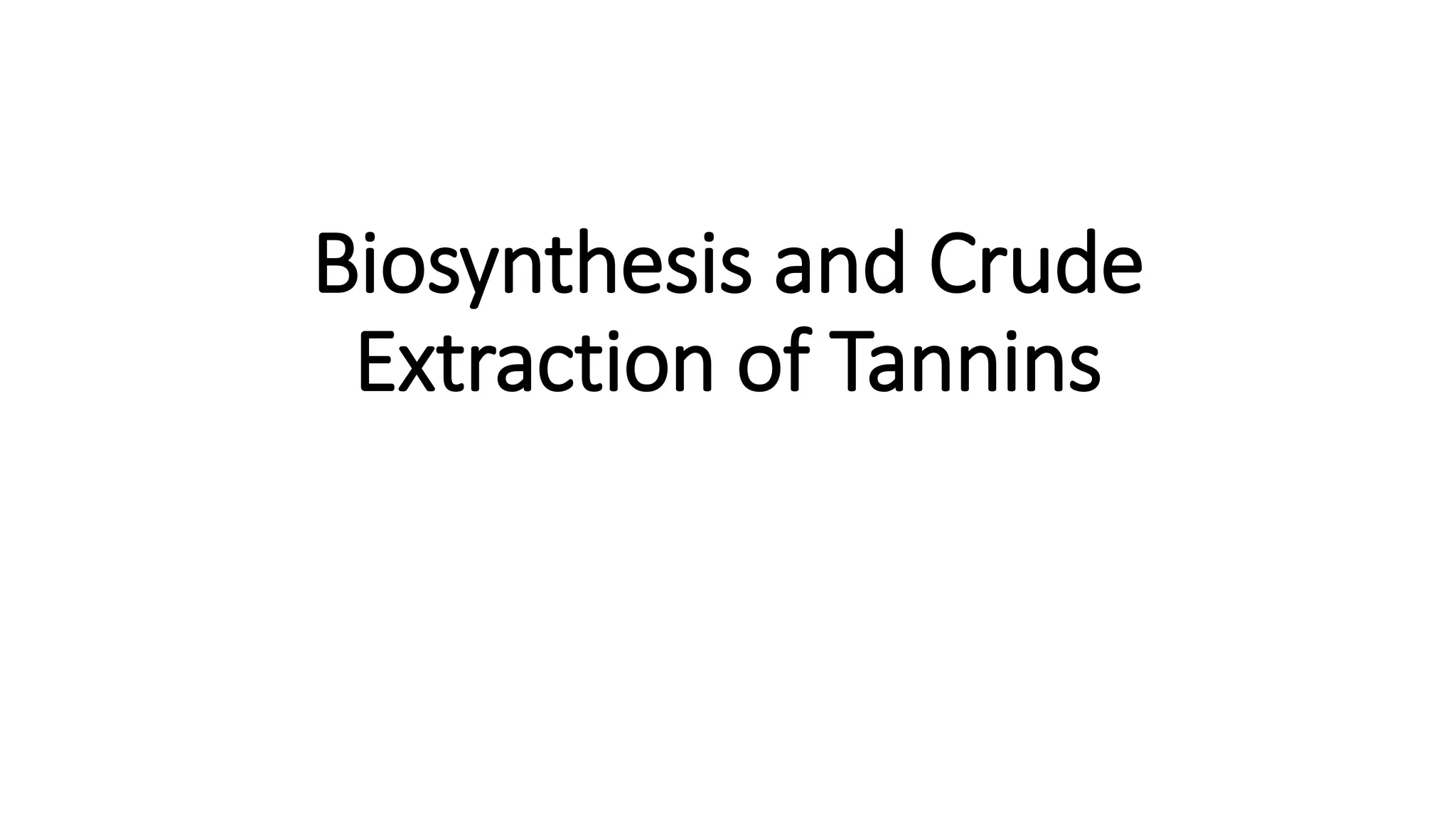 Biosynthesis and crude extraction of tannins | PPTX