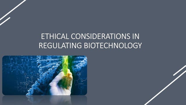 ETHICAL CONSIDERATIONS IN REGULATING BIOTECHNOLOGY | PPTX | Biotech and ...