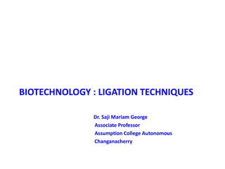 BIOTECHNOLOGY : LIGATION TECHNIQUES SMG | PPT