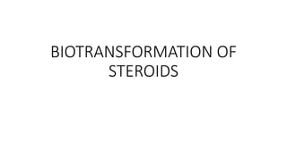 BIOTRANSFORMATION MECHANISM FOR OF STEROID | PPT