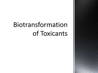 Biotransformation of toxicants | PPTX