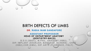 BIRTH DEFECTS OF LIMBS by Dr. Rabia Inam Gandapore.pptx