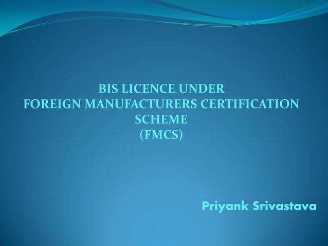 BIS LICENCE UNDER FOREIGN MANUFACTURERS CERTIFICATION SCHEME (FMCS) | PDF
