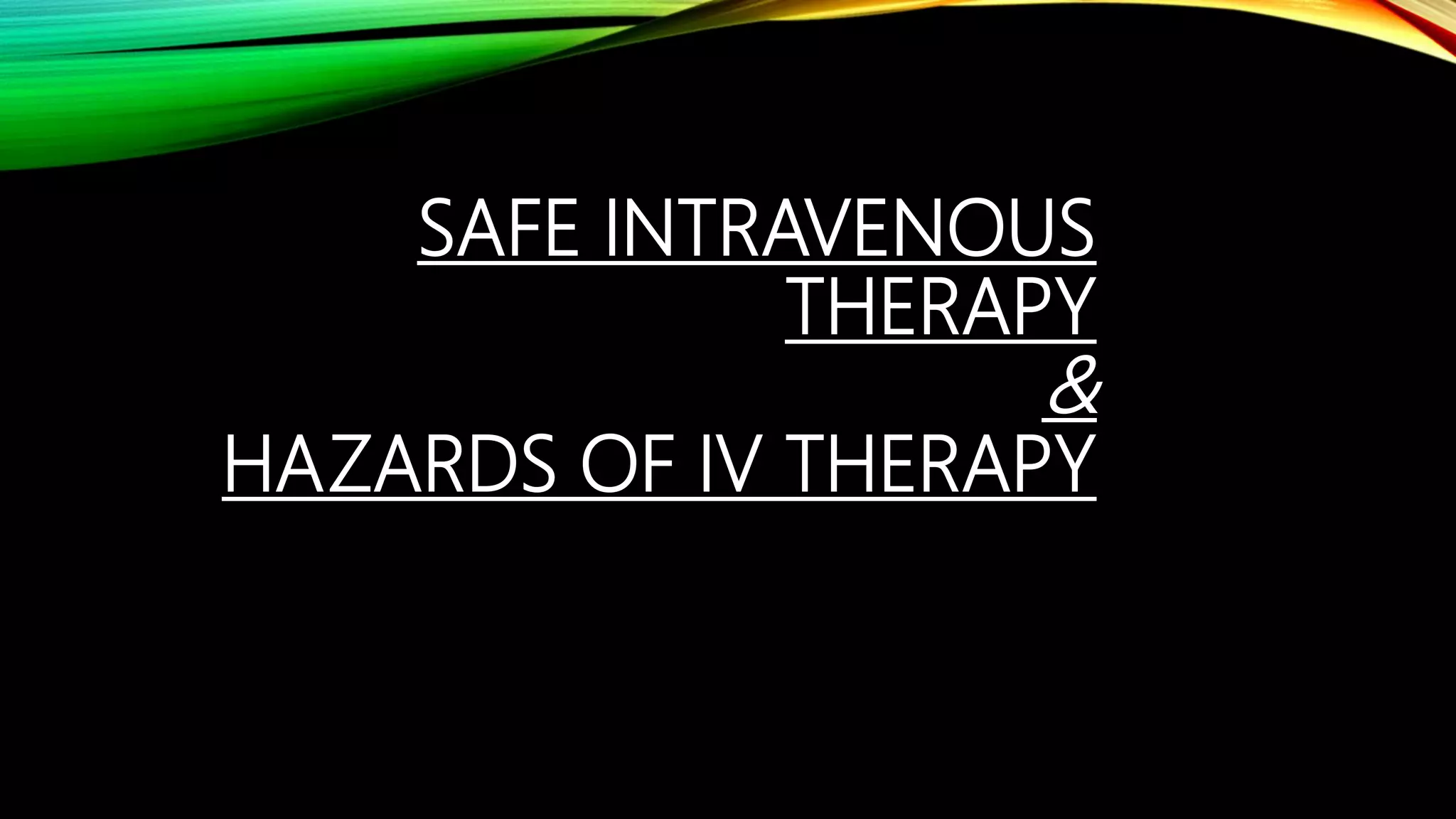 SAFETY INTRAVENOUS THERAPY & HAZARDS OF IV THERAPY | PPTX
