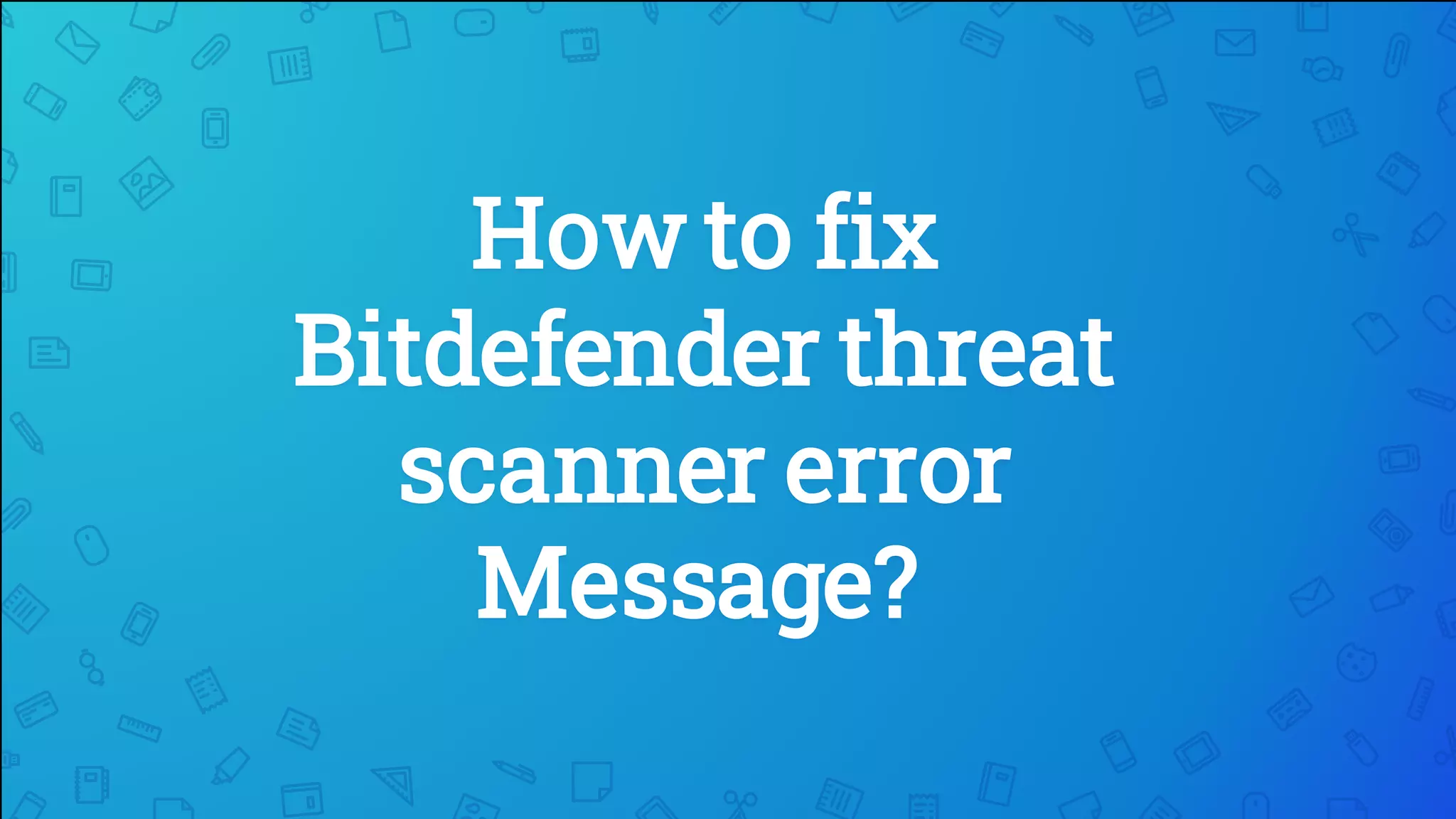 How to fix Bitdefender threat scanner error Message | PPT