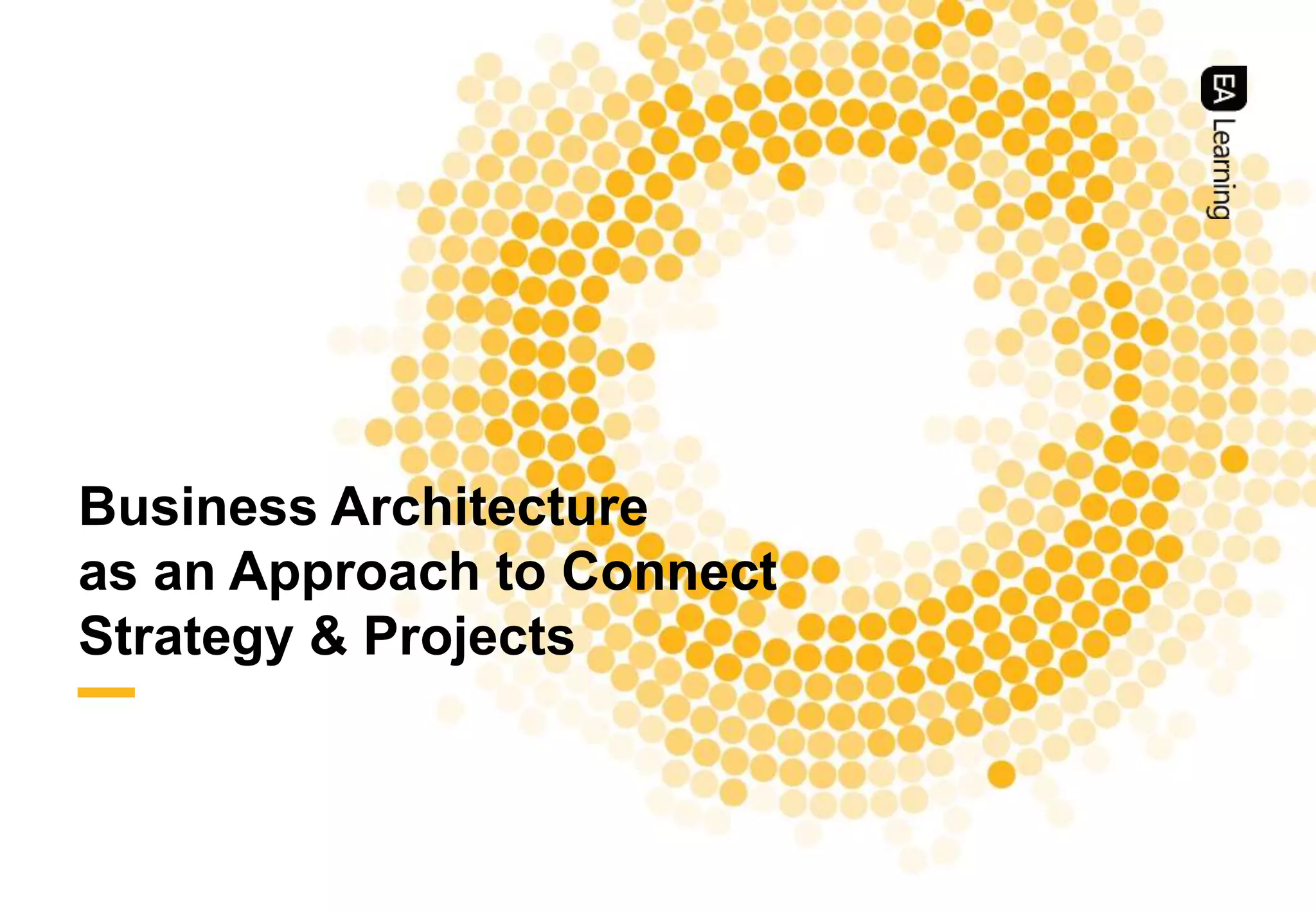Business Architecture as an Approach to Connect Strategy & Projects | PDF