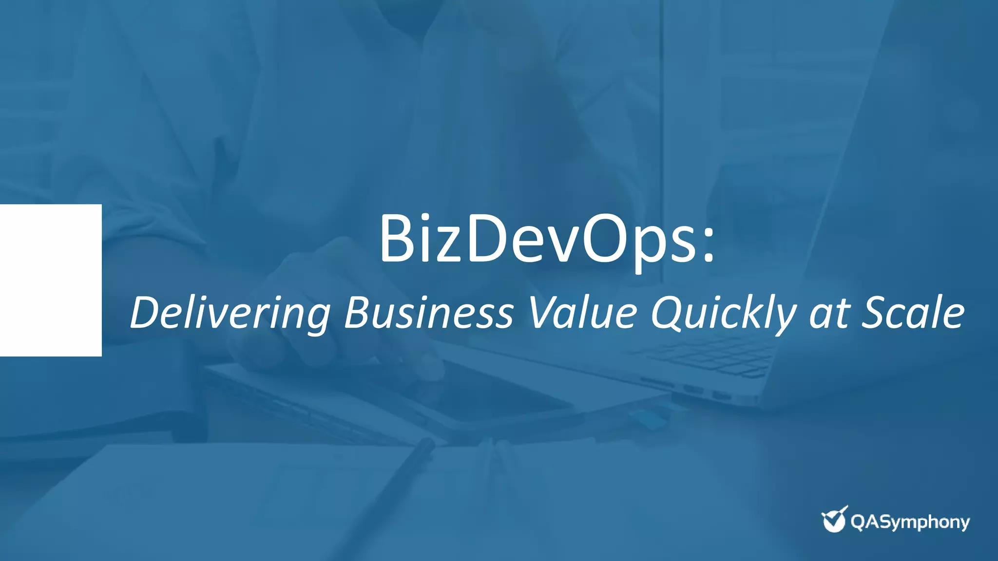 BizDevOps – Delivering Business Value Quickly at Scale | PPTX