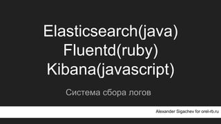 Elasticsearch(java) fluentd(ruby) kibana(javascript) | PPTX | Computing | Technology & Computing