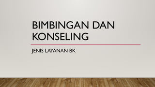BK_Jenis-jenis layanan bimbingan dan konseling | PPTX