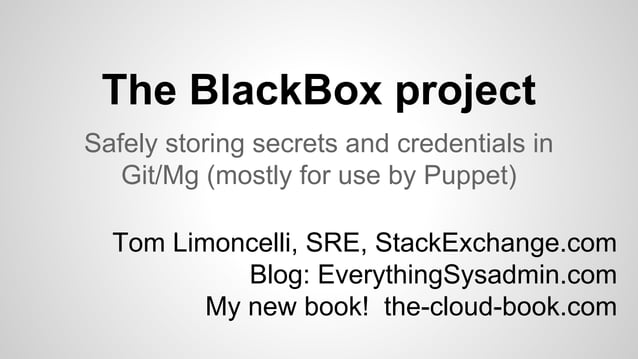 The BlackBox Project: Safely store secrets in Git/Mercurial (originally for Puppet) | PPT