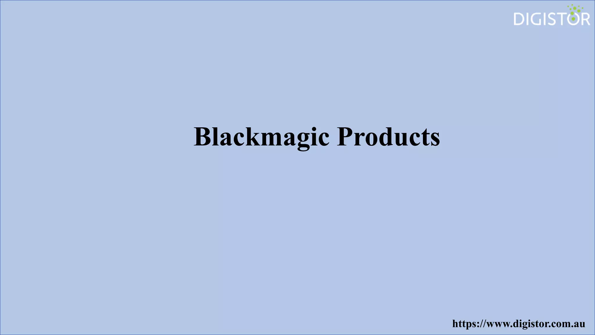 Blackmagic products | PPTX | Cameras and Camcorders | Consumer Electronics