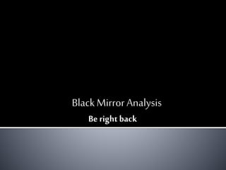 Black Mirror: Be Right Back // Analysis | PPTX