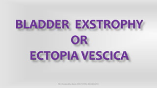 Bladder exstrophy or ectopia vescica | PPTX