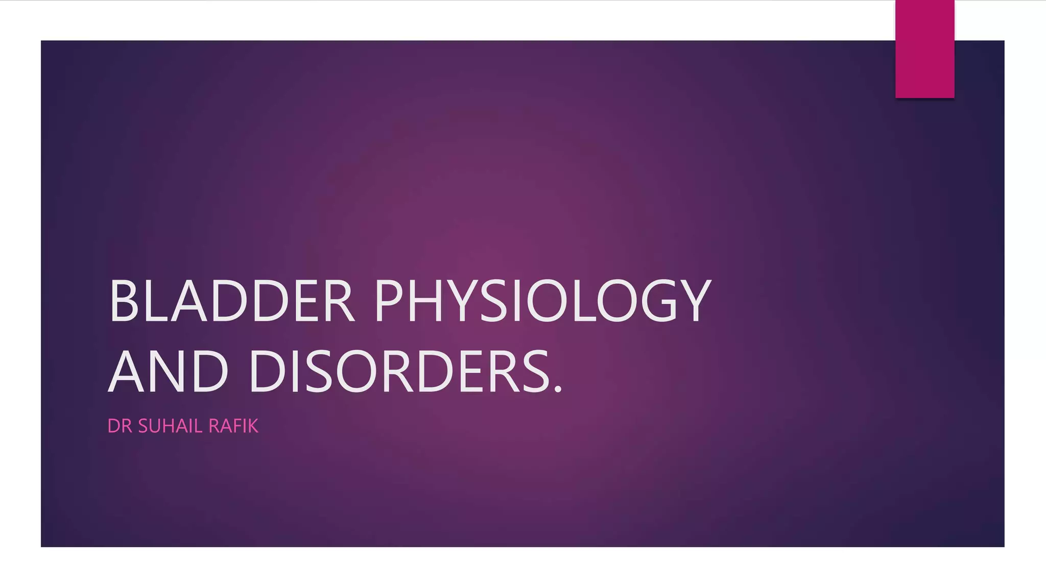 BLADDER PHYSIOLOGY AND DISORDERS-1.pptx