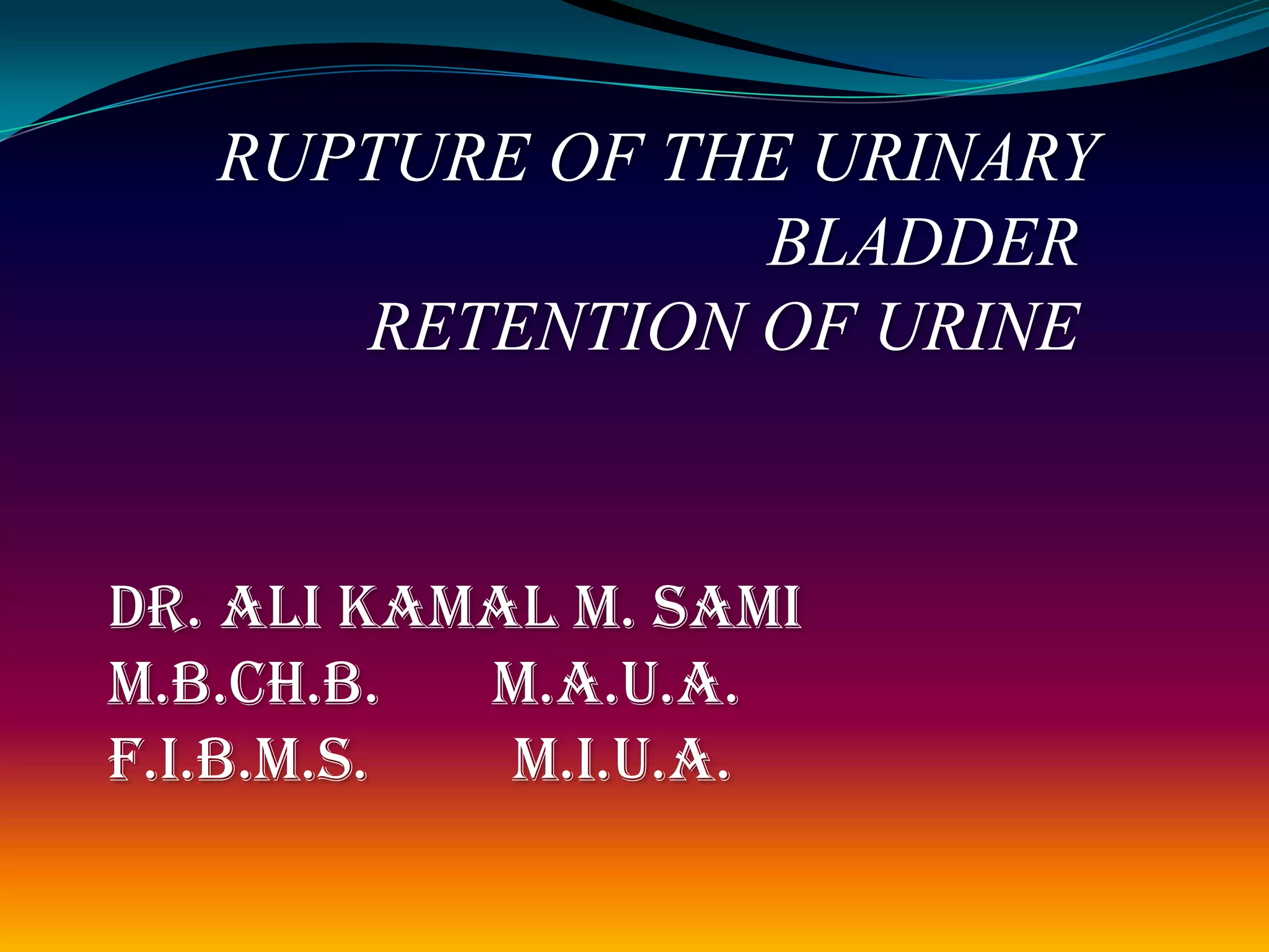 urology.Bladder rupture,urine retention.(dr.ali kamal) | PPTX