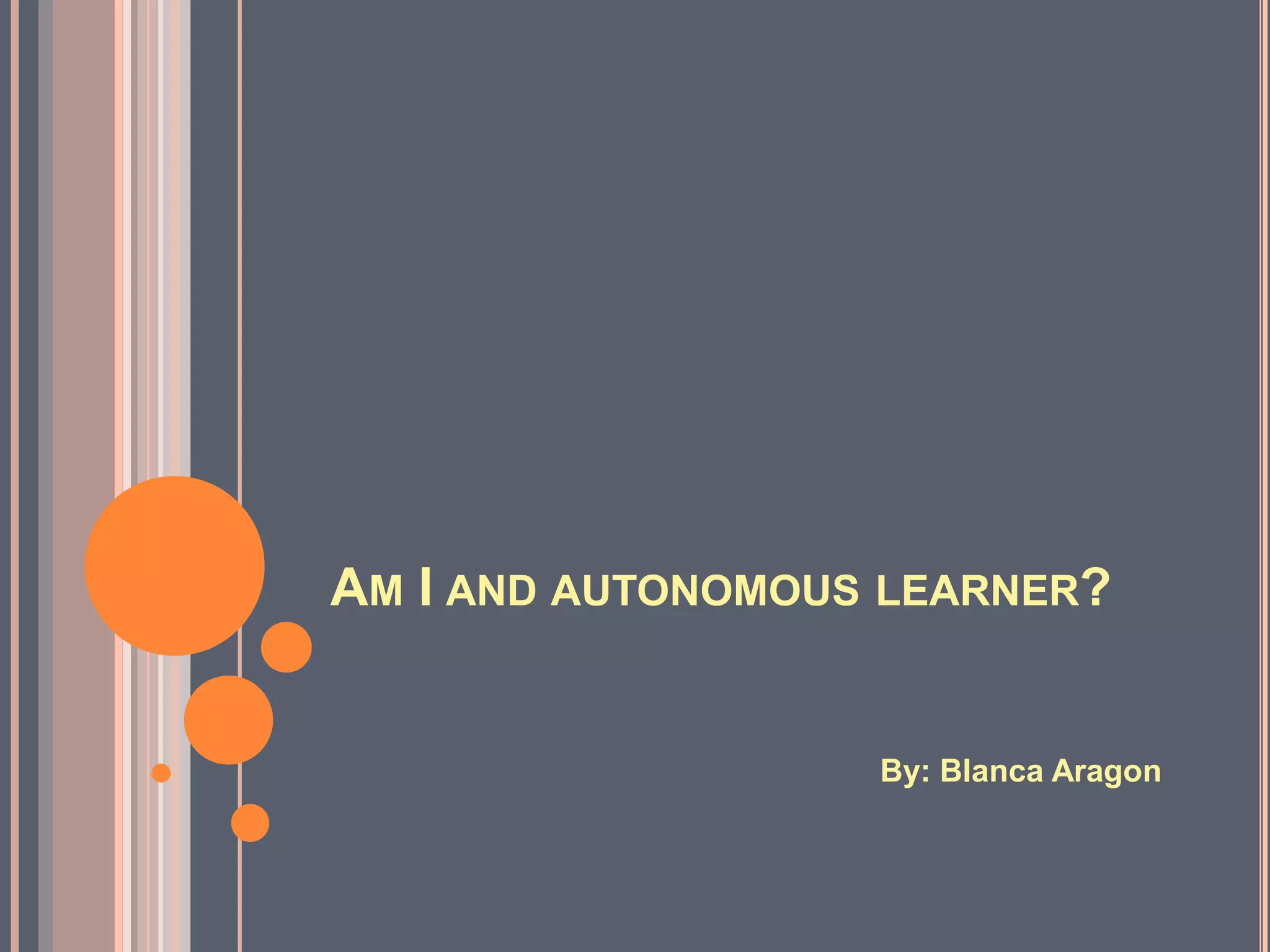 Blanca aragon am i and autonomous learner | PPTX