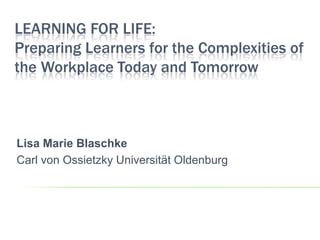 Learning for Life: Preparing Learners for the Complexities of the Workplace Today and Tomorrow ...