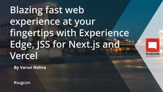 Blazing fast web experience at your fingertips with Experience Edge, JSS for Next.js and Vercel ...