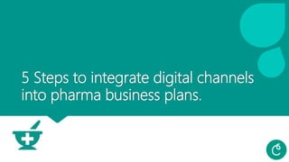 5 Steps to integrate digital channels into pharma business plans | PPTX