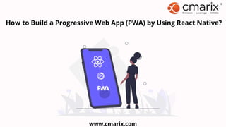 How to Build a Progressive Web App by Using React Native? | PPT