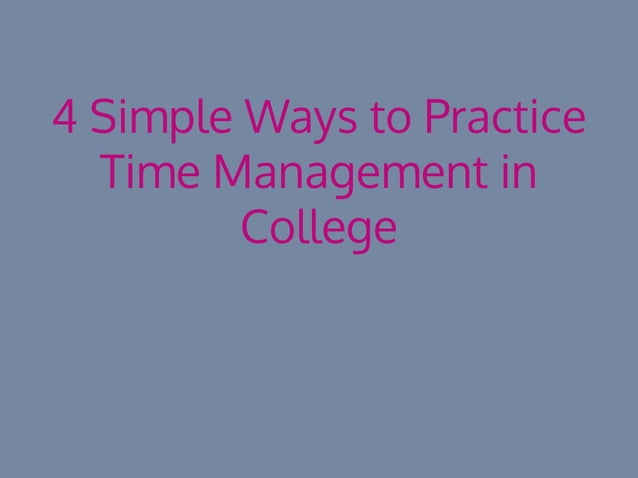 4 Simple Ways to Practice Time Management in College | PPT