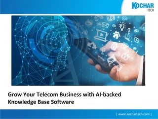 Grow Your Telecom Business with AI-backed Knowledge Base Software | PPT