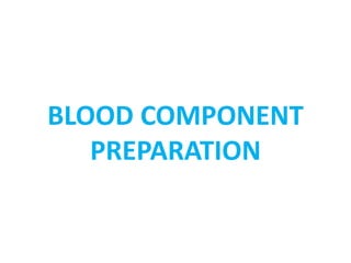 BLOOD TRANSFUSION COMPONENT PREPARATION.ppt
