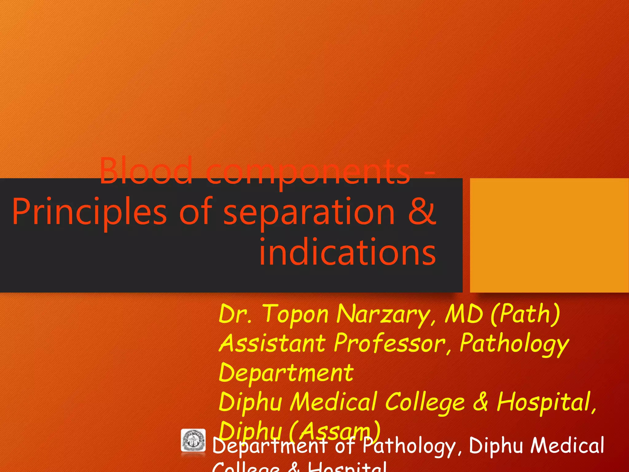 Blood component – Principles of separation & indication.pptx