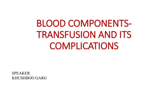 BLOOD COMPONENTS TRANSFUSION AND ITS COMPLICATIONS.pptx