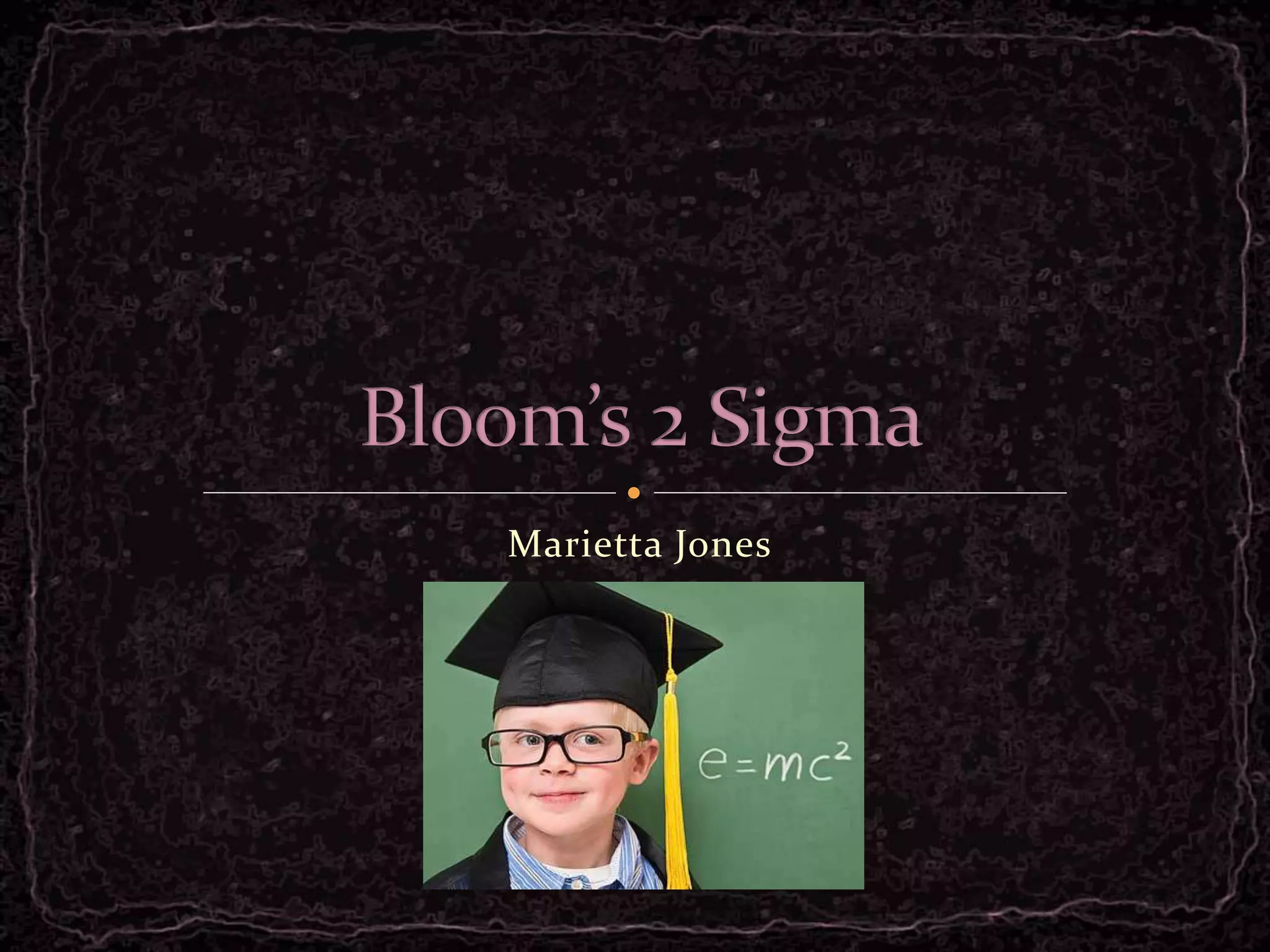 Bloom’s 2 sigma by marietta jones | PPTX