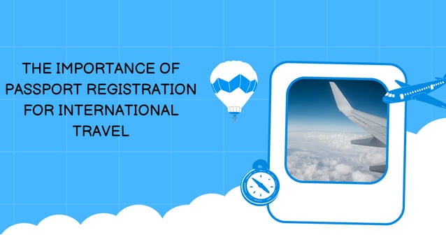 The Importance of Passport Registration for International Travel | PPT