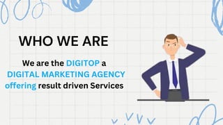 We are the DIGITOP a digital marketing agency providing a best services to our user | PPT