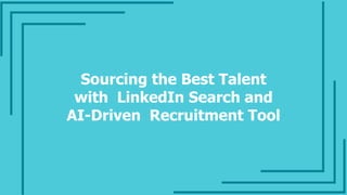 Sourcing the Best Talent with LinkedIn Search and AI-Driven Recruitment Tool | PPTX