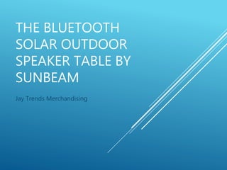 The Bluetooth Solar Outdoor Speaker Table by Sunbeam | PPT