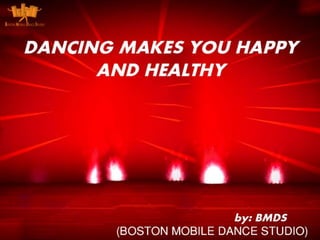 Dancing makes you happy and healthy | PPTX