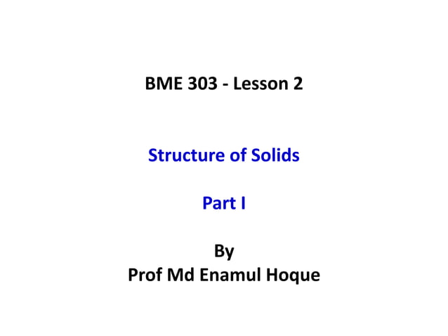 BME 303 - Lesson 2 - Structure of Solids.pptx