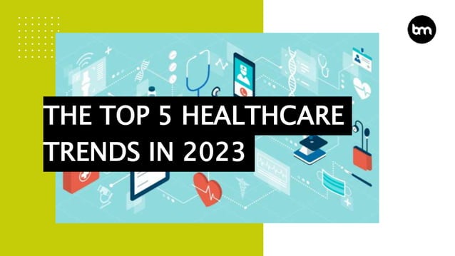 The Top 5 Healthcare Trends In 2023 | PPT