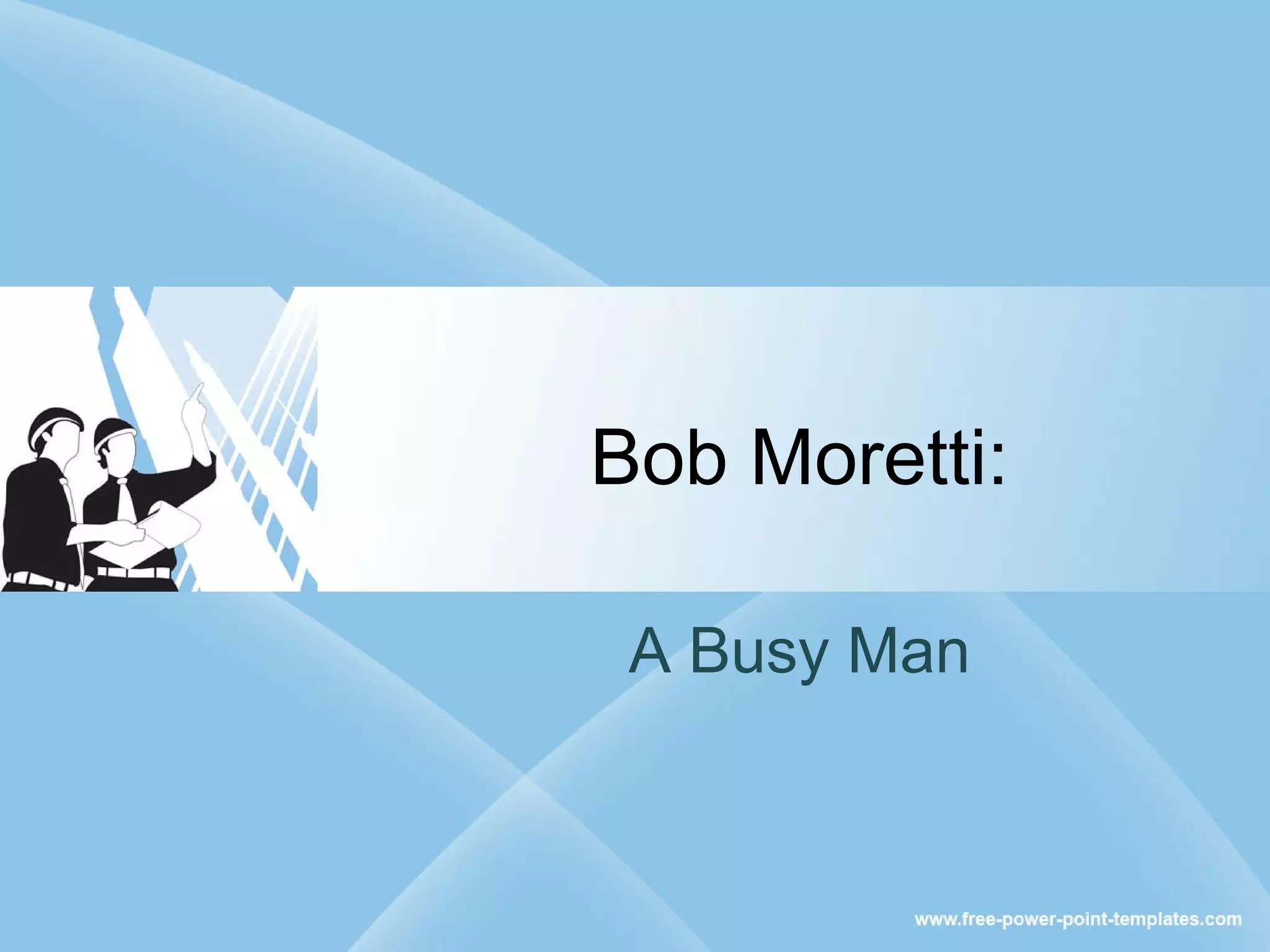 Bob moretti a busy man | PPT