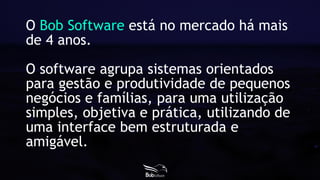 Bob software - Apresentação do Produto | PPT