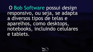 Bob software - Apresentação do Produto | PPT