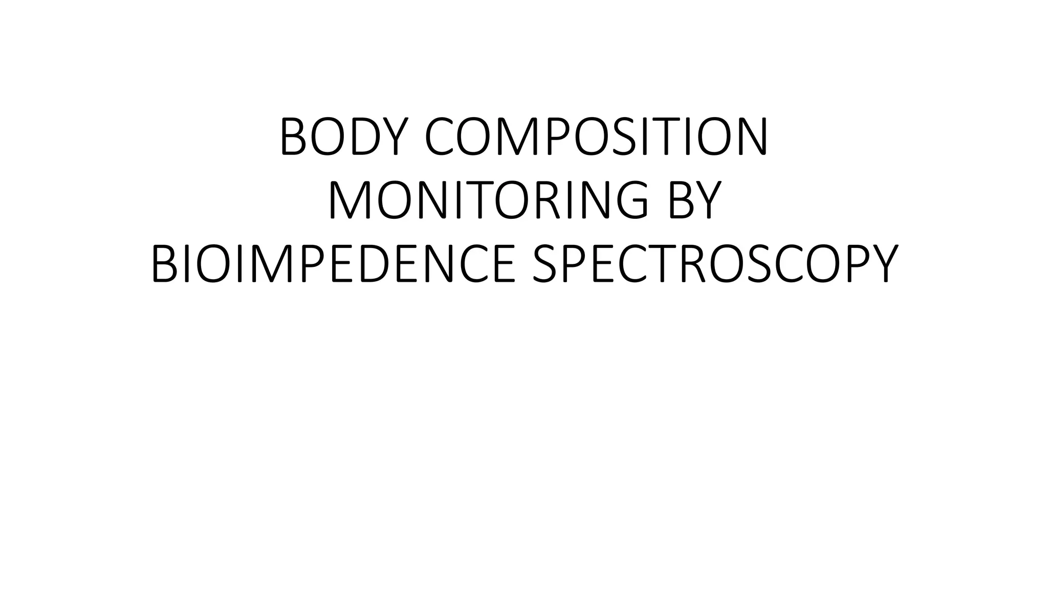 Body composition monitoring by bioimpedence spectroscopy | PPT