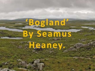 Bogland-Seamus Heaney | PPTX | Poetry | Books and Literature