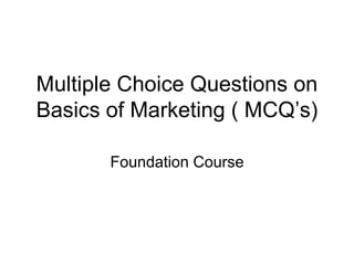 Foundation Course Basics of Marketing MCQ with answers | PPT