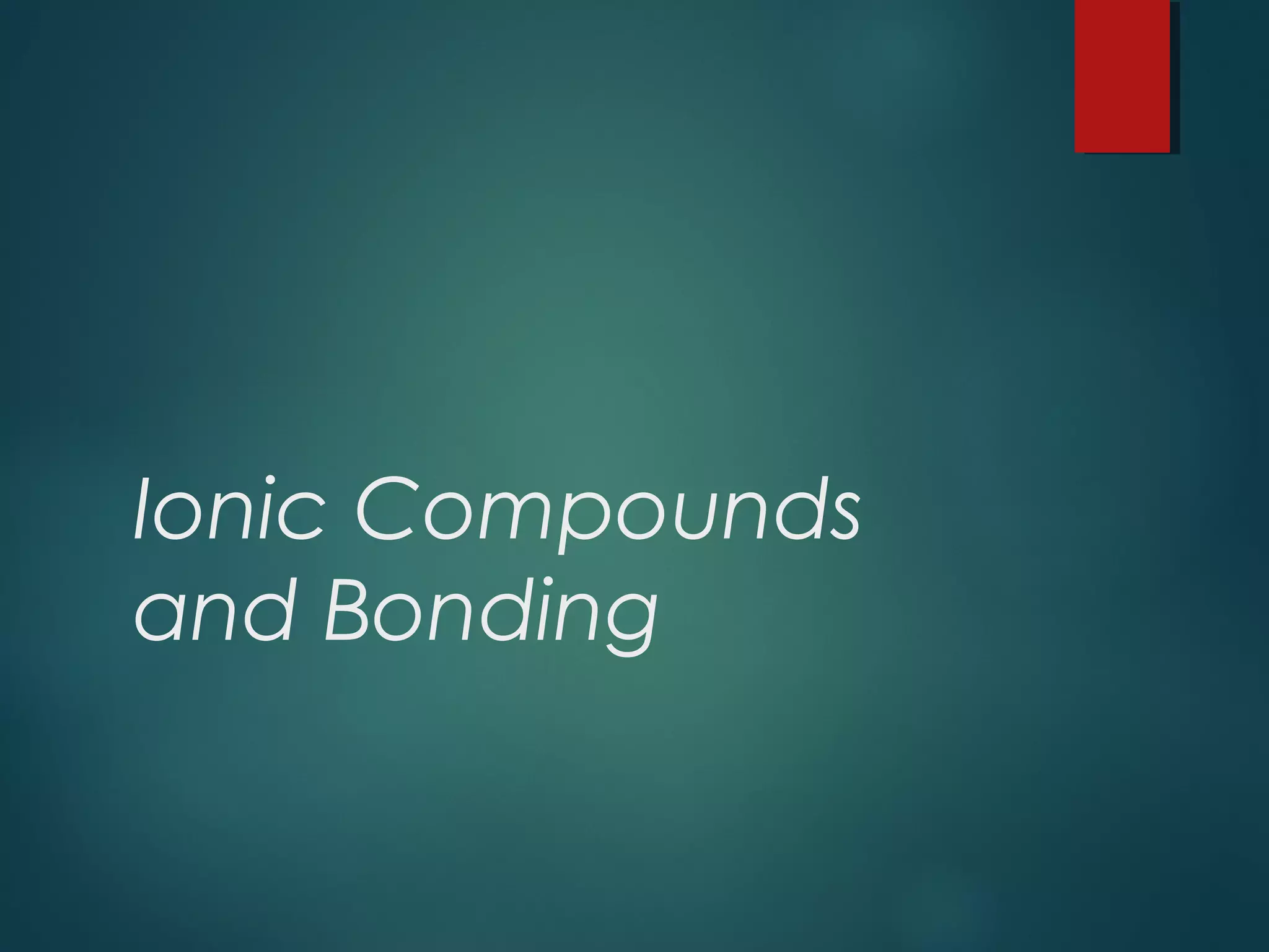 Ionic Compounds and Bonding | PPT