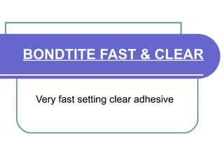 Bondtite fast & clear | PPT