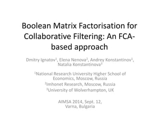 Boolean matrix factorisation for collaborative filtering | PPT